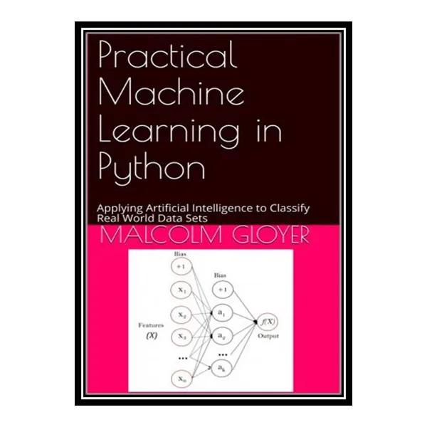 کتاب Practical Machine Learning in Python: Applying Artificial Intelligence to Classify Real ...